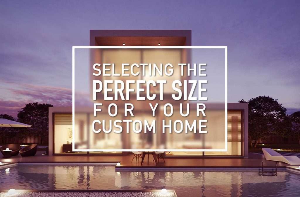 What To Consider Before Deciding On The Size Of Your Custom Home